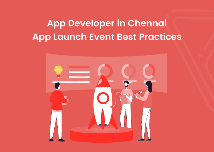 App Developers in Chennai: App Launch Event Best Practices